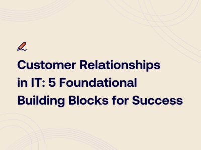 Customer Relationships in IT: 5 Foundational Building Blocks for ...